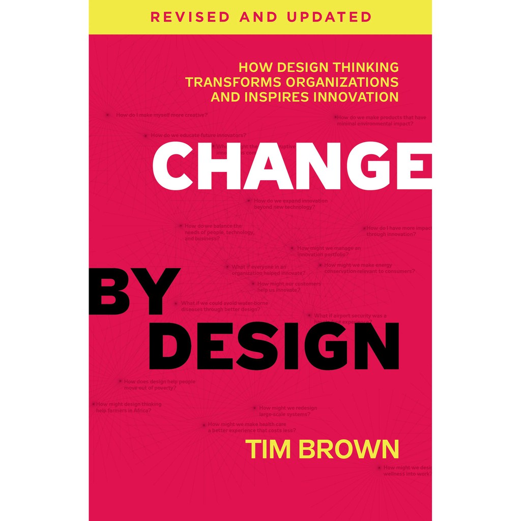 Change by Design: How Design Thinking Transforms Organizations and ...