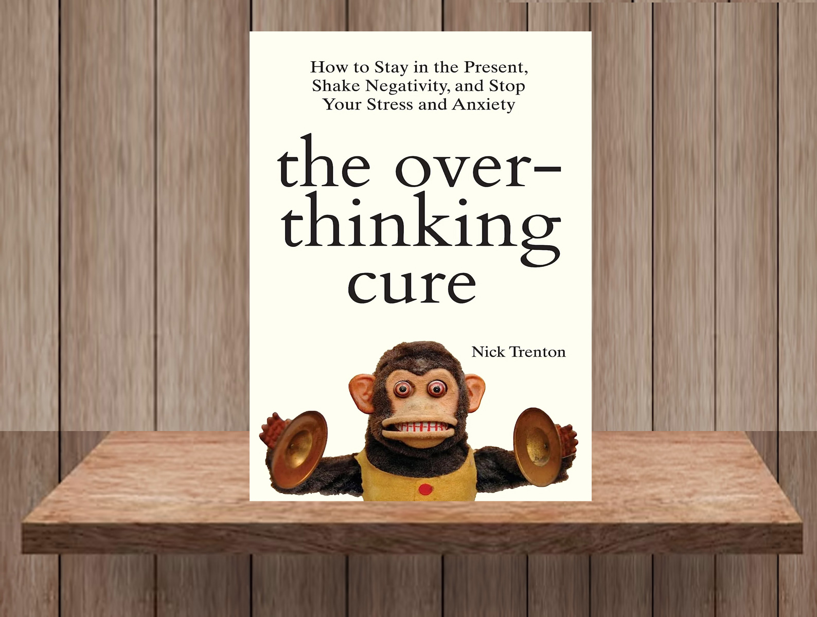 The Overthinking Cure: How to Stay in the Present, Shake Negativity ...