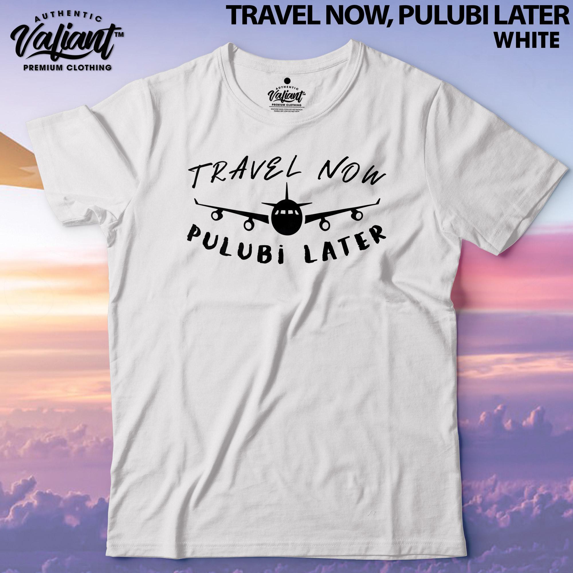 Travel Now Pulubi Later Shirt Statement Hugot Trend Cool Tee Shirts ...