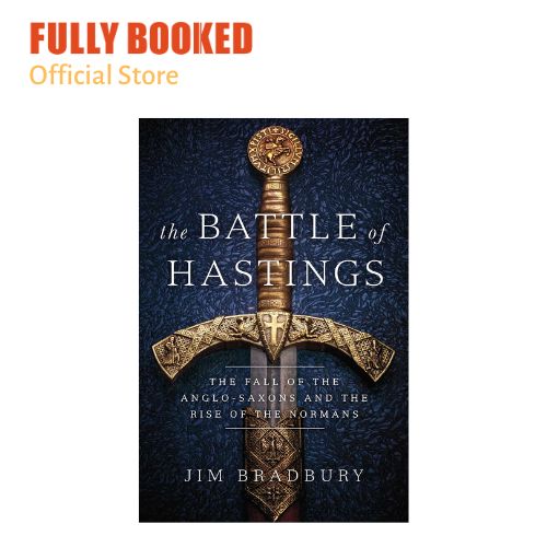 The Battle of Hastings: The Fall of the Anglo-Saxons and the Rise of ...