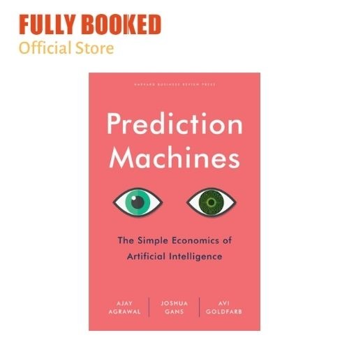 Prediction Machines: The Simple Economics of Artificial Intelligence ...